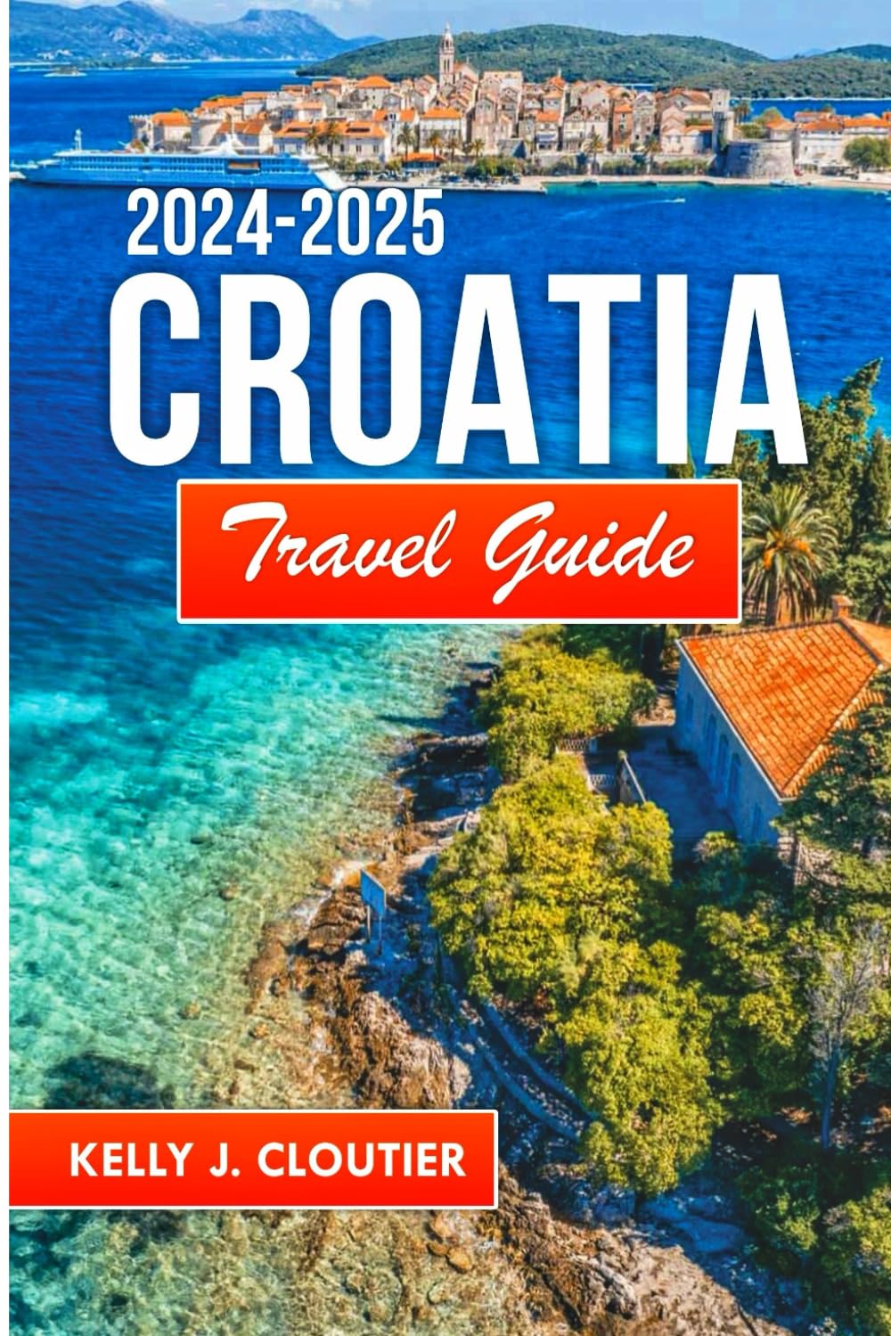 Croatia Travel Guide 2024-2025: Your Ultimate A-z Guide to Planning the ...