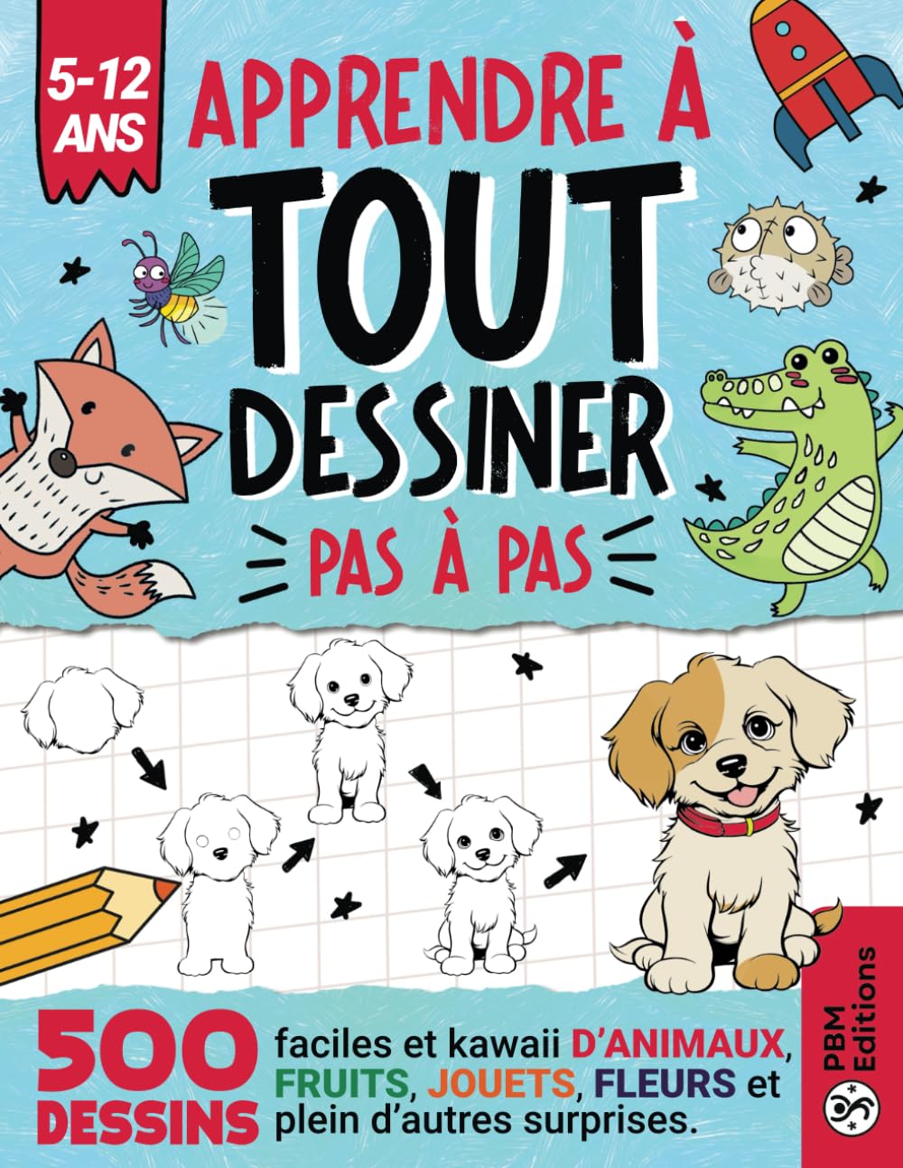 Apprendre à TOUT Dessiner Pas à Pas - Pour Enfants de 5 à 12 ans: 500 ...