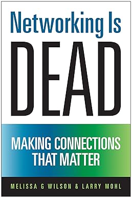Networking Is Dead: Making Connections That Matter: Wilson, Melissa G ...