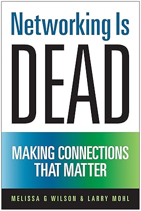 Networking Is Dead: Making Connections That Matter: Wilson, Melissa G ...