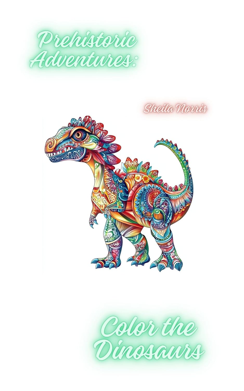 Prehistoric Adventures: Color the Dinosaurs (A Coloring Adventure ...
