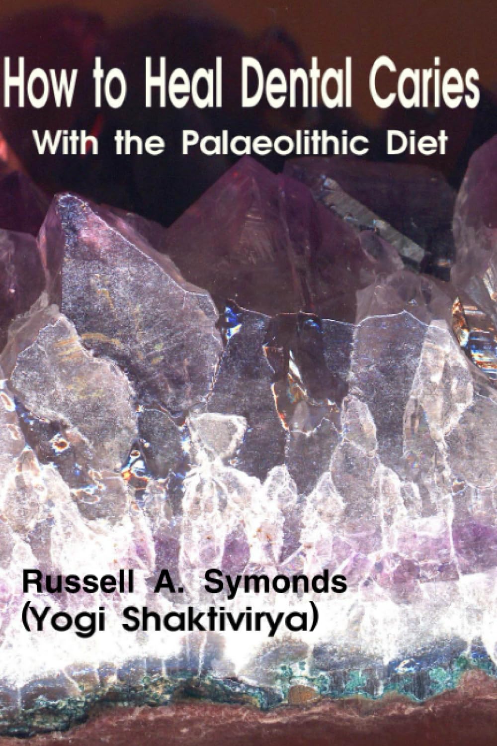 How to Heal Dental Caries With the Palaeolithic Diet: Symonds, Mr ...
