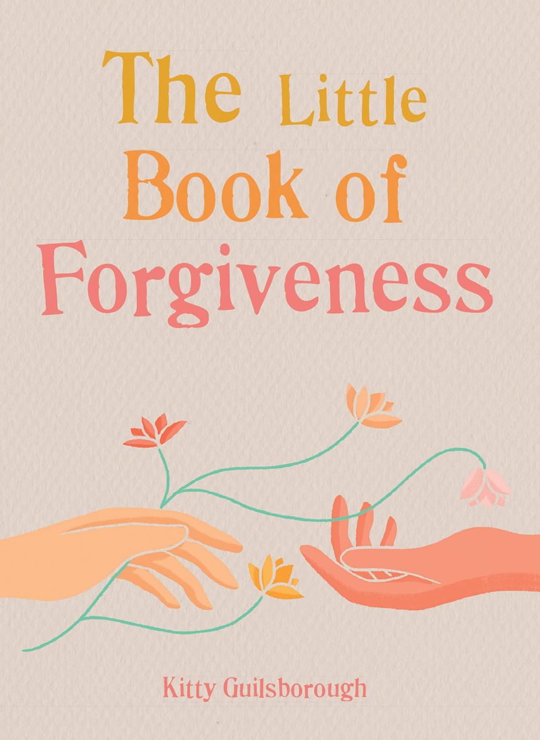 The Little Book of Forgiveness: Bring the art and power of forgiveness ...