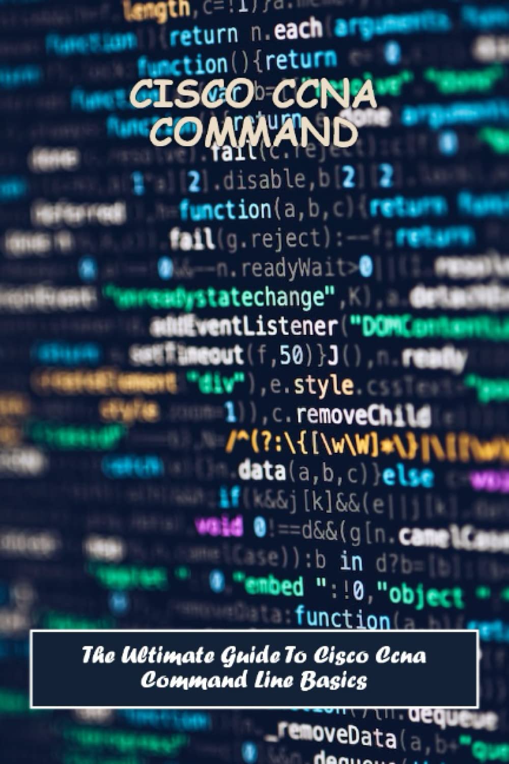 Cisco CCNA Command: The Ultimate Guide To Cisco CCNA Command Line ...
