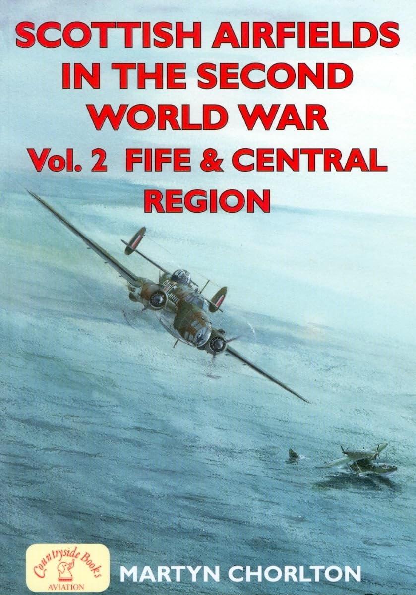 Scottish Airfields in the Second World War: Volume 2 - Fife and Central ...