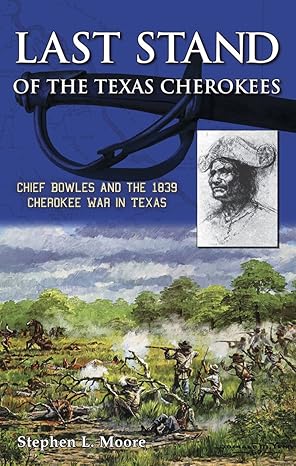 Last Stand of the Texas Cherokees: Chief Bowles and the 1839 Cherokee ...