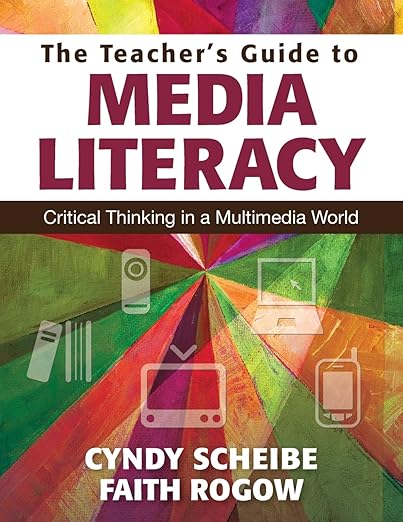 The Teacher’s Guide to Media Literacy: Critical Thinking in a ...