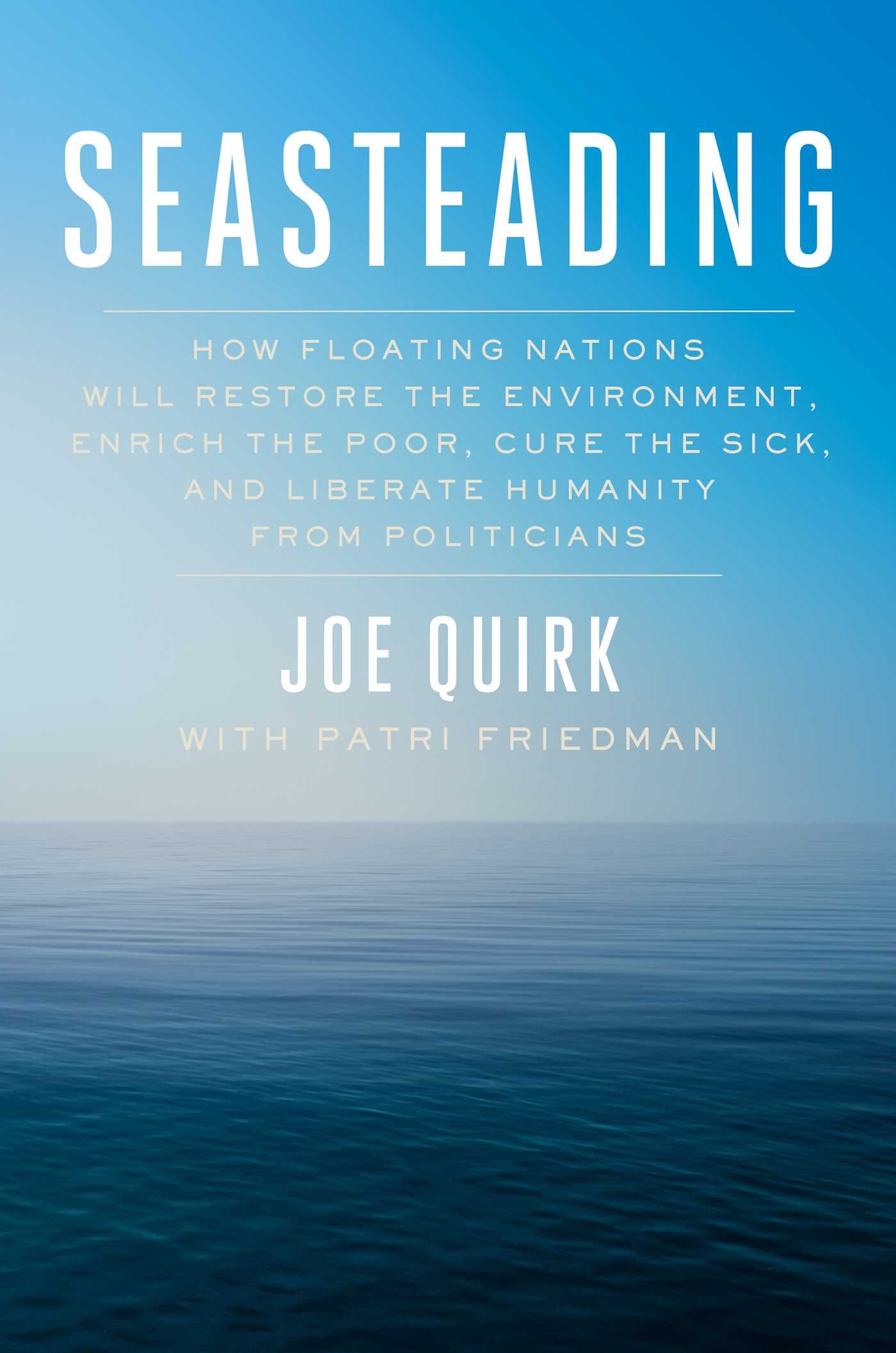 Seasteading: How Floating Nations Will Restore the Environment, Enrich ...
