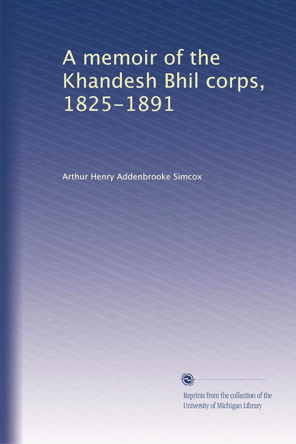 Amazon.com: A memoir of the Khandesh Bhil corps, 1825-1891: Simcox ...