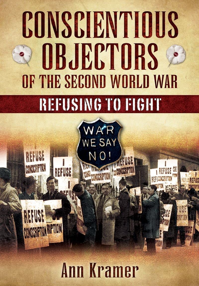 Conscientious Objectors of the Second World War: Refusing to Fight ...