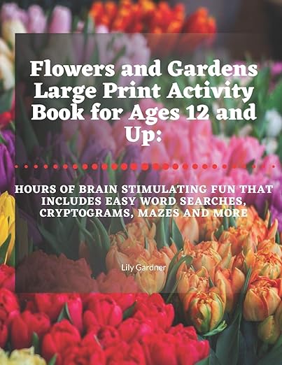 Flowers and Gardens Large Print Activity Book for Ages 12 and Up: Hours ...