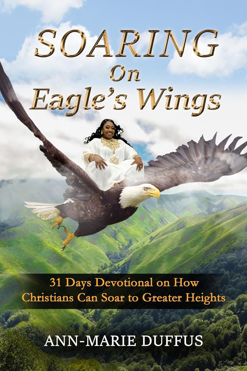 Soaring On Eagle's Wings: 31 Days Devotional on How Christians Can Soar to Greater Heights eBook ...