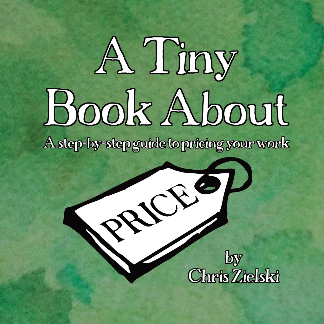A Tiny Book About Price: A step-by-step guide to pricing your work ...