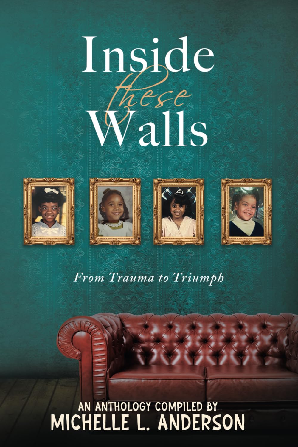 Inside These Walls: From Trauma to Triumph: Anderson, Ms. Michelle L ...