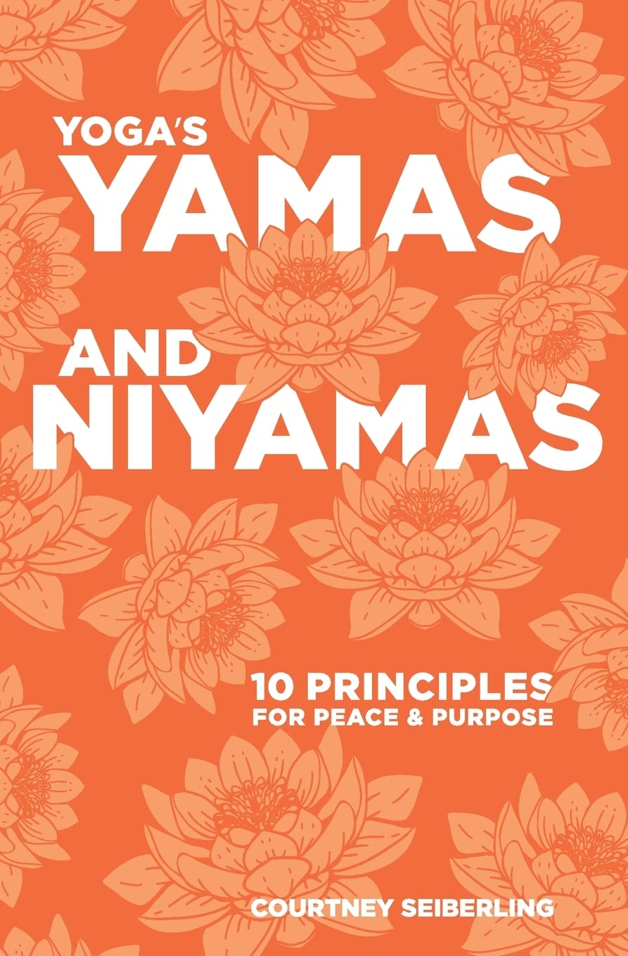 YOGA's YAMAS and NIYAMAS: 10 Principles for Peace & Purpose: Seiberling ...