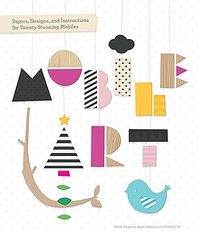 Mobile Art: Papers, Designs, and Instructions for Making Twenty ...