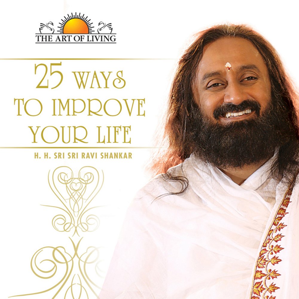 25 Ways to Improve Your Life [Jan 01, 2010] Sri Sri Ravi Shankar: Sri ...