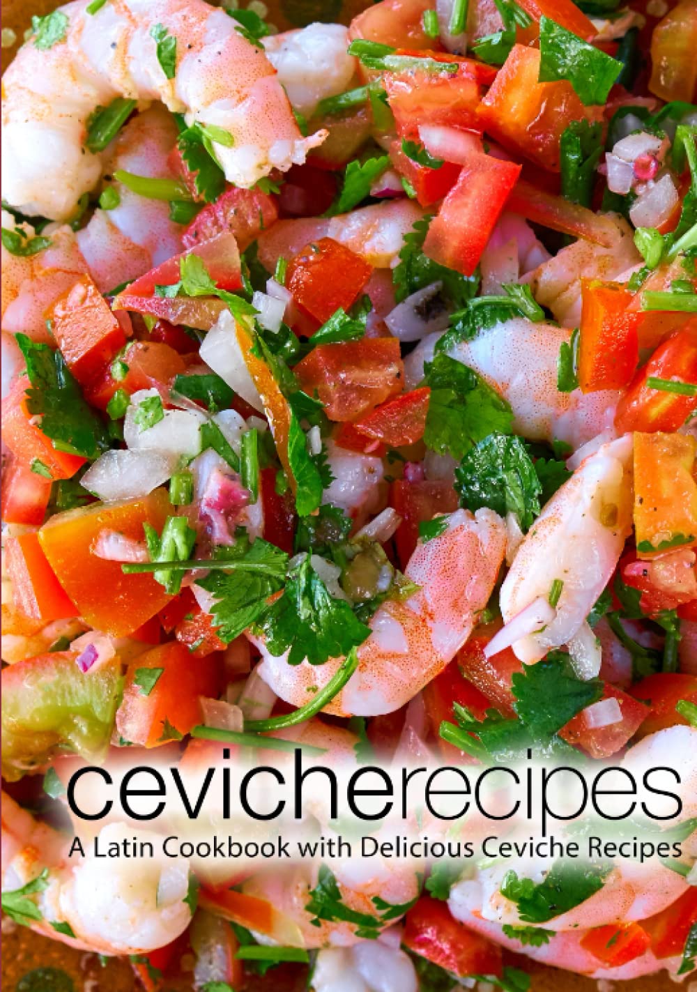 Ceviche Recipes: A Latin Cookbook with Delicious Ceviche Recipes: Press ...