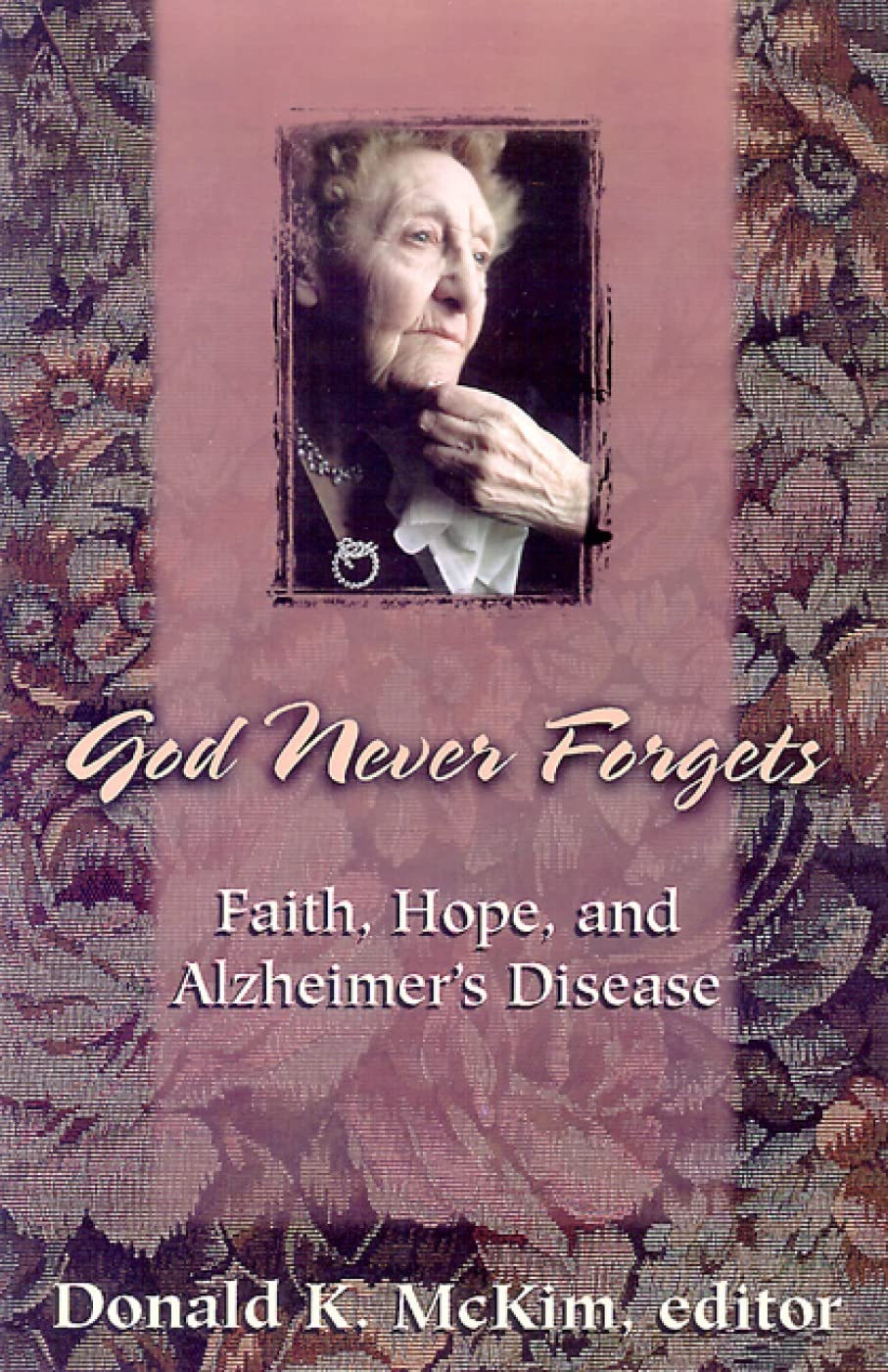 God Never Forgets: Faith, Hope, and Alzheimer's Disease: McKim, Donald ...