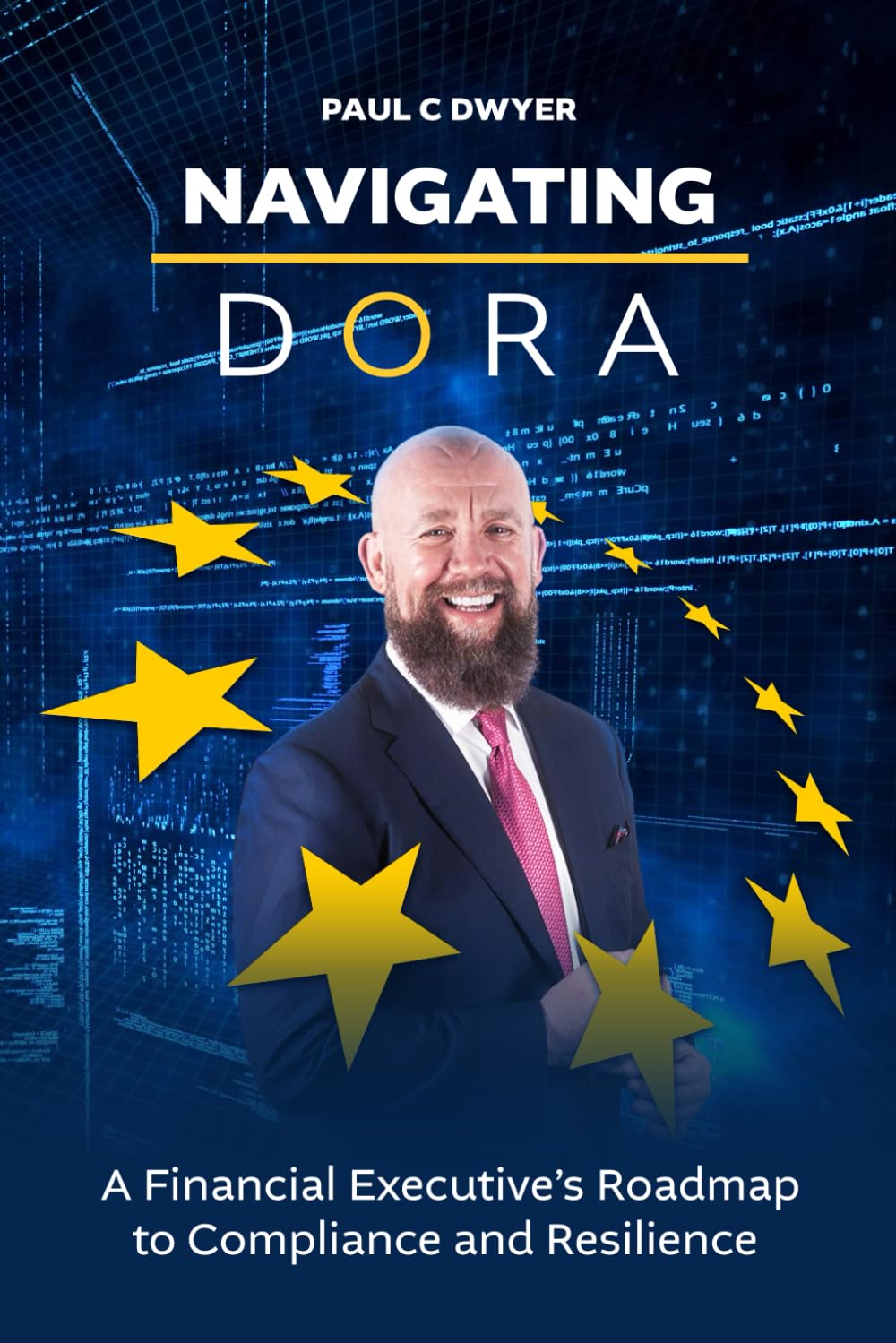 Navigating DORA: A Financial Executive’s Roadmap to Compliance and Resilience: 9798880118939 ...