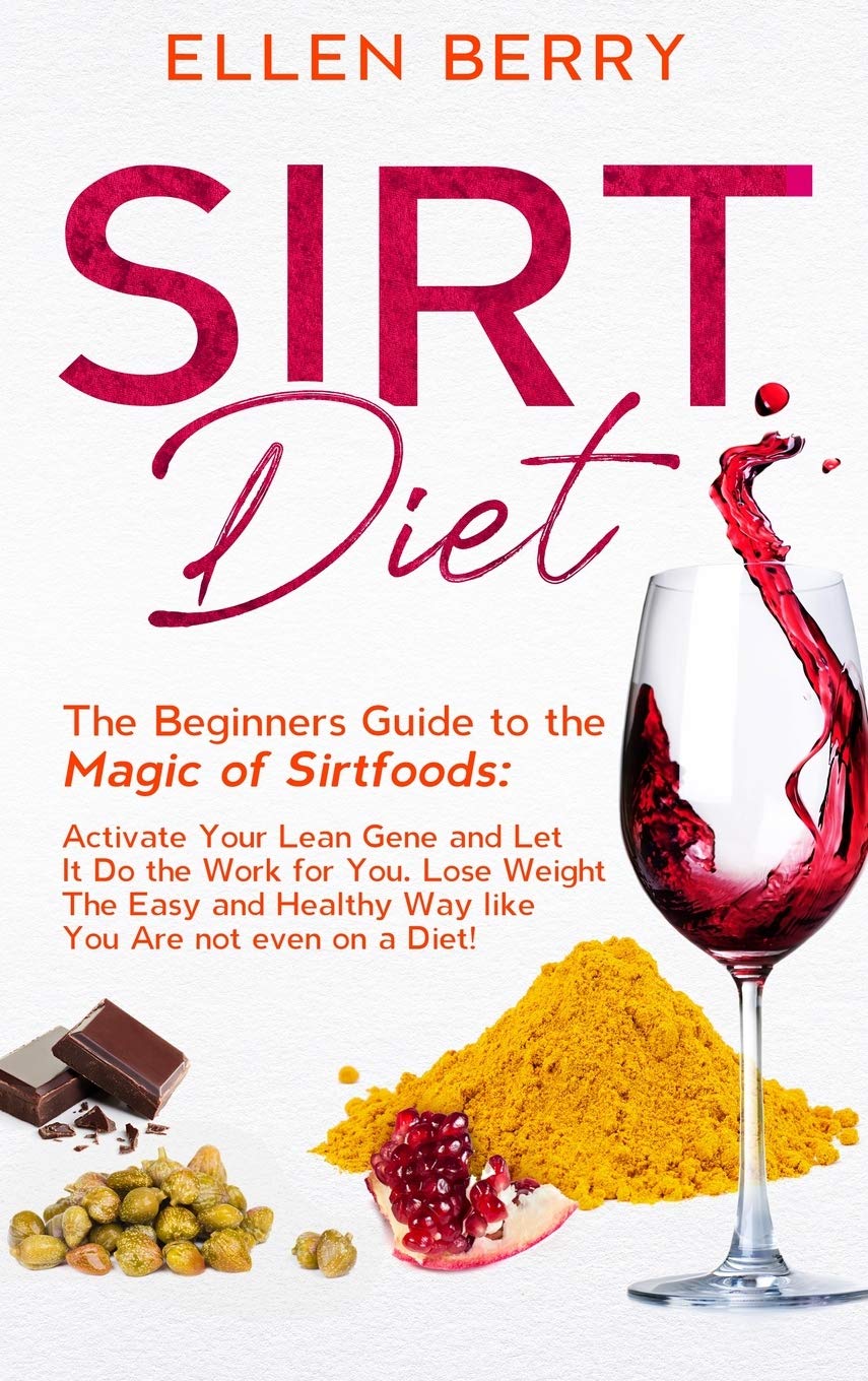 Sirt Diet: The Beginners Guide to the Magic of Sirtfoods: Activate Your ...
