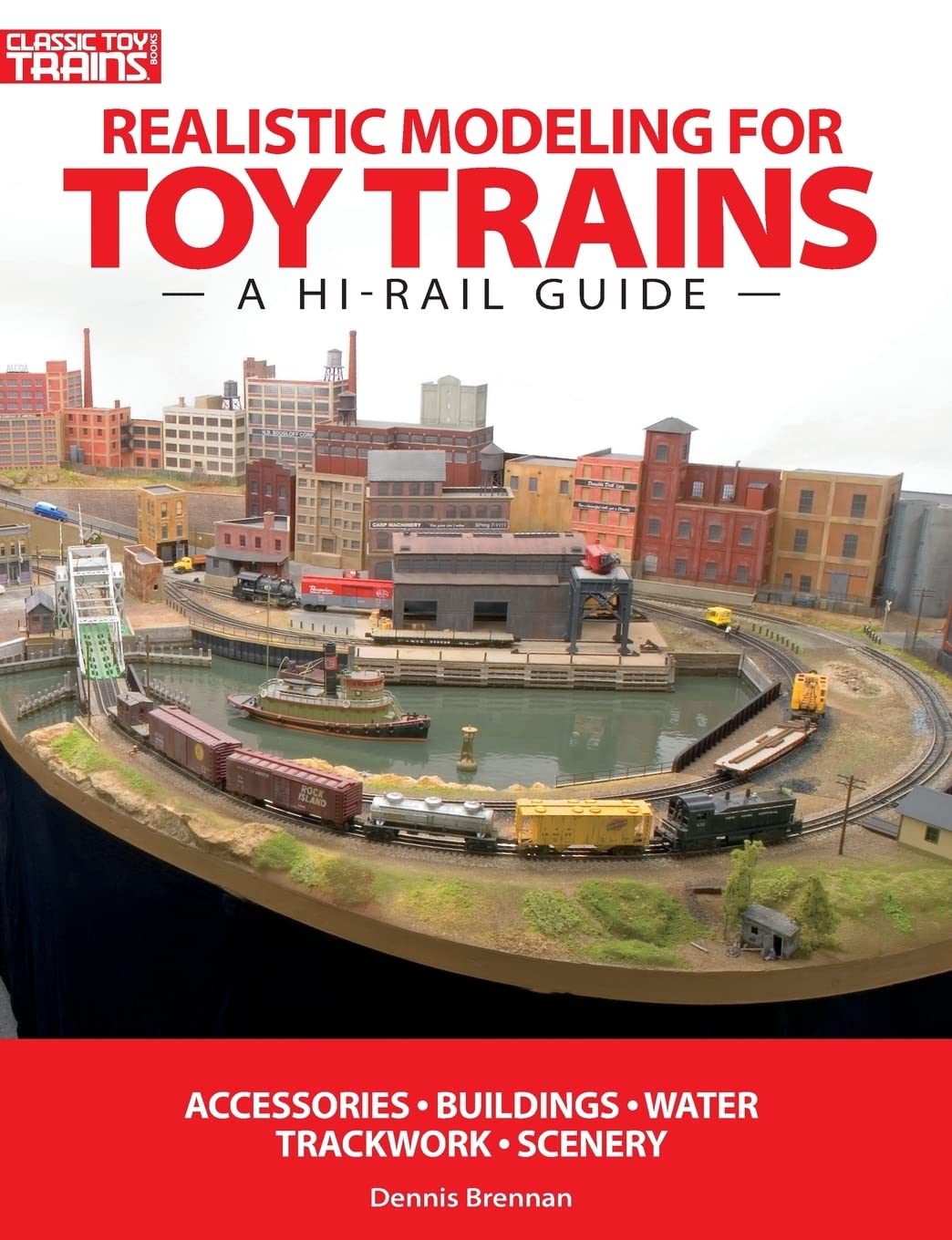 Realistic Modeling for Toy Trains: A Hi-Rail Guide (Classic Toy Trains ...