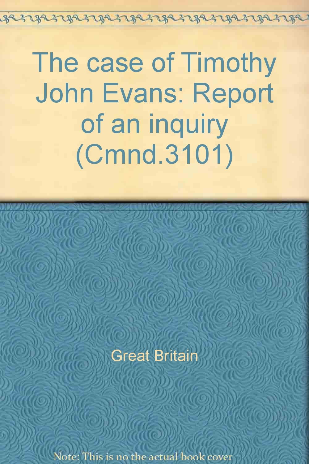 The case of Timothy John Evans: Report of an inquiry: Great Britain ...