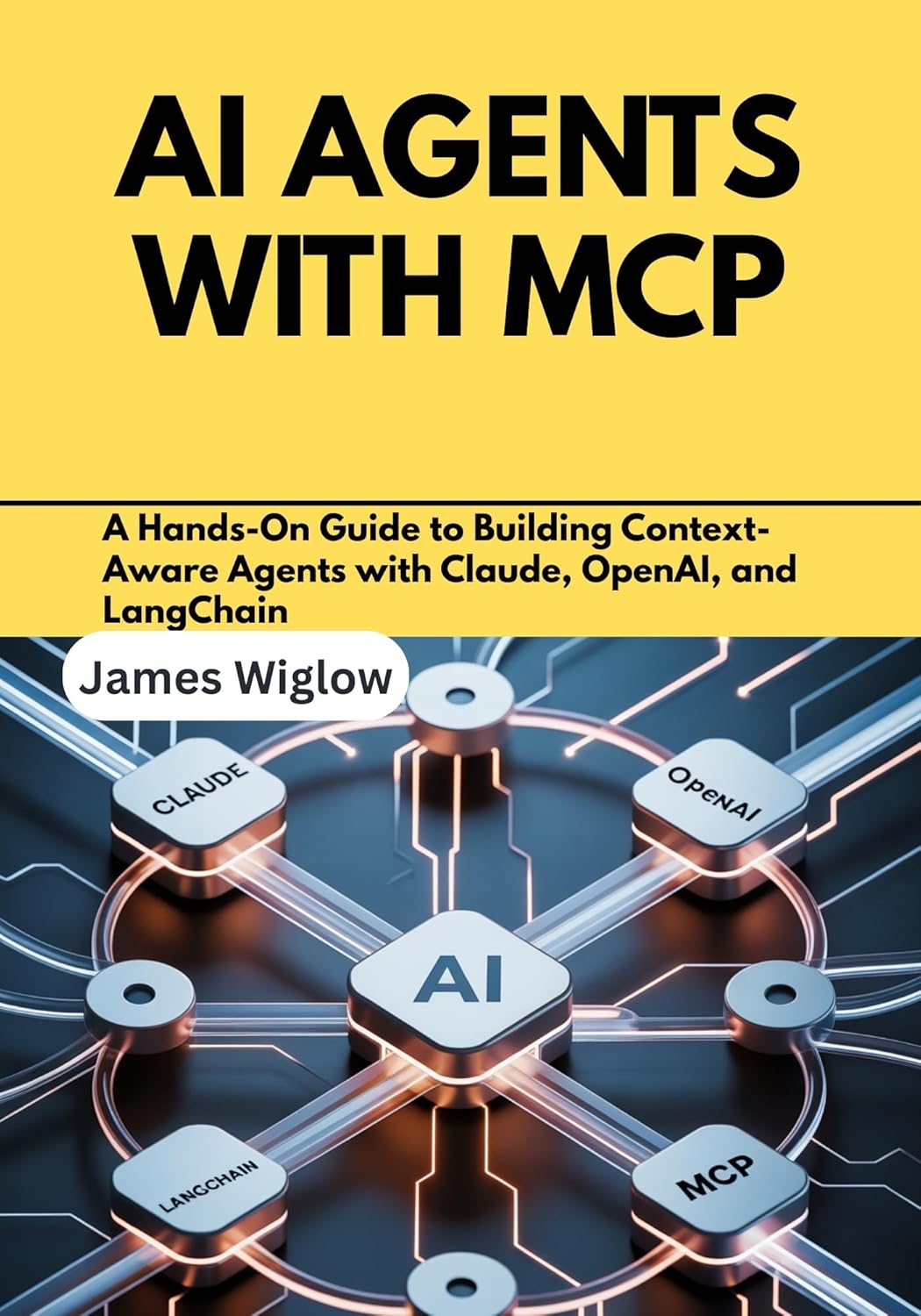 AI Agents with MCP : A Hands-On Guide to Building Context-Aware Agents with Claude, OpenAI, and ...