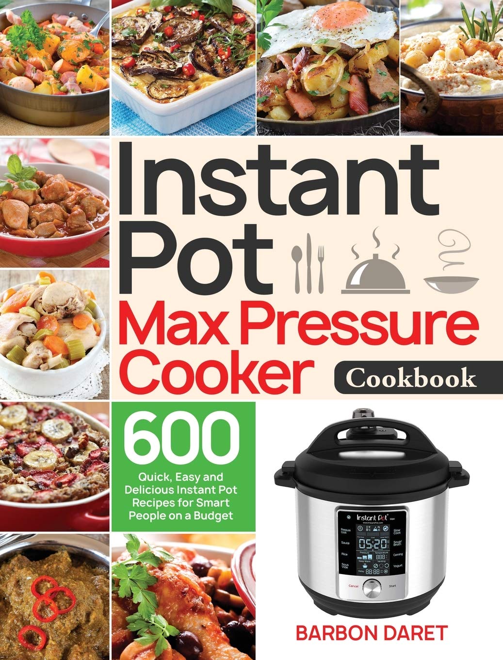 Instant Pot Max Pressure Cooker Cookbook: 600 Quick, Easy and Delicious ...