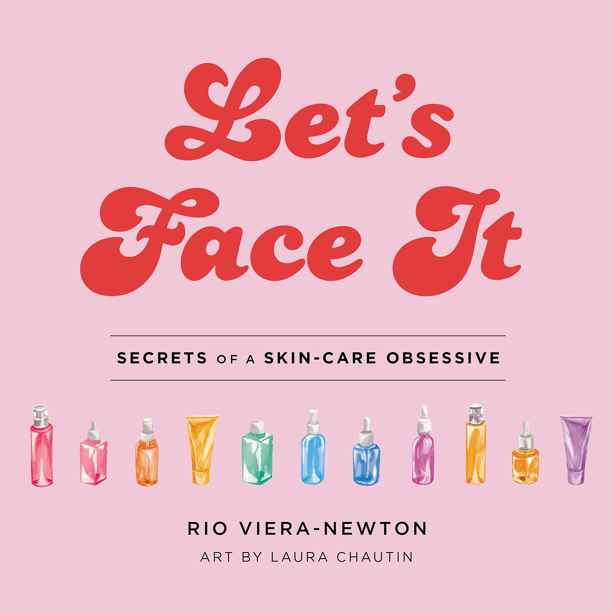 Let's Face It: Secrets of a Skincare Obsessive: Viera-Newton, Rio, Chautin, Laura: 9780316540131 ...