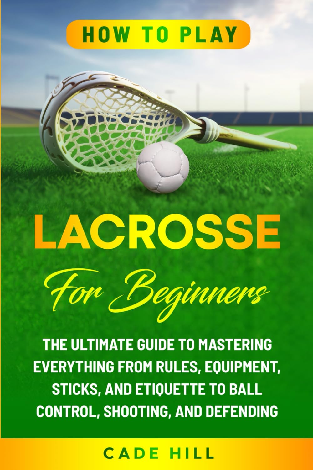 How to Play Lacrosse for Beginners: The Ultimate Guide to Mastering ...