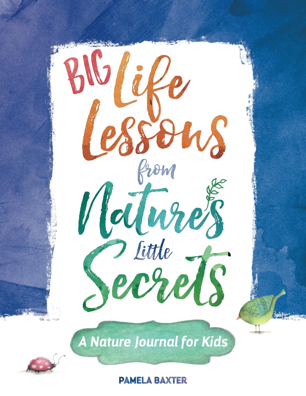 Big Life Lessons from Nature's Little Secrets: A Nature Journal for ...