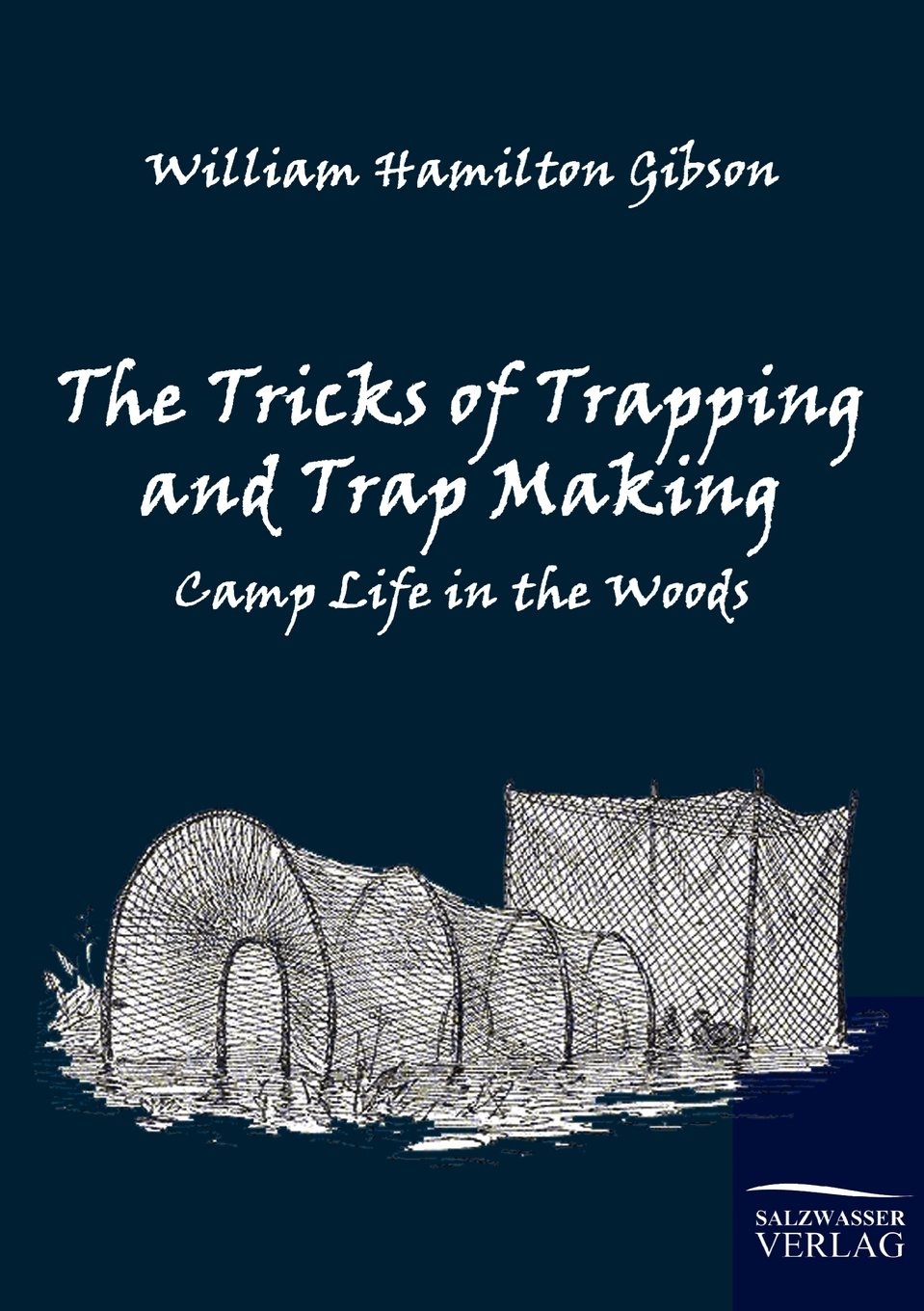 The Tricks of Trapping and Trap Making: Camp Life in the Woods: Gibson ...