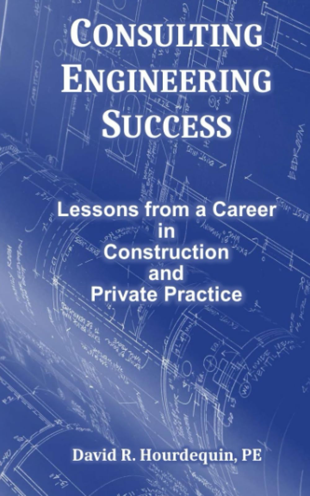 CONSULTING ENGINEERING SUCCESS: Lessons From a Career in Construction ...