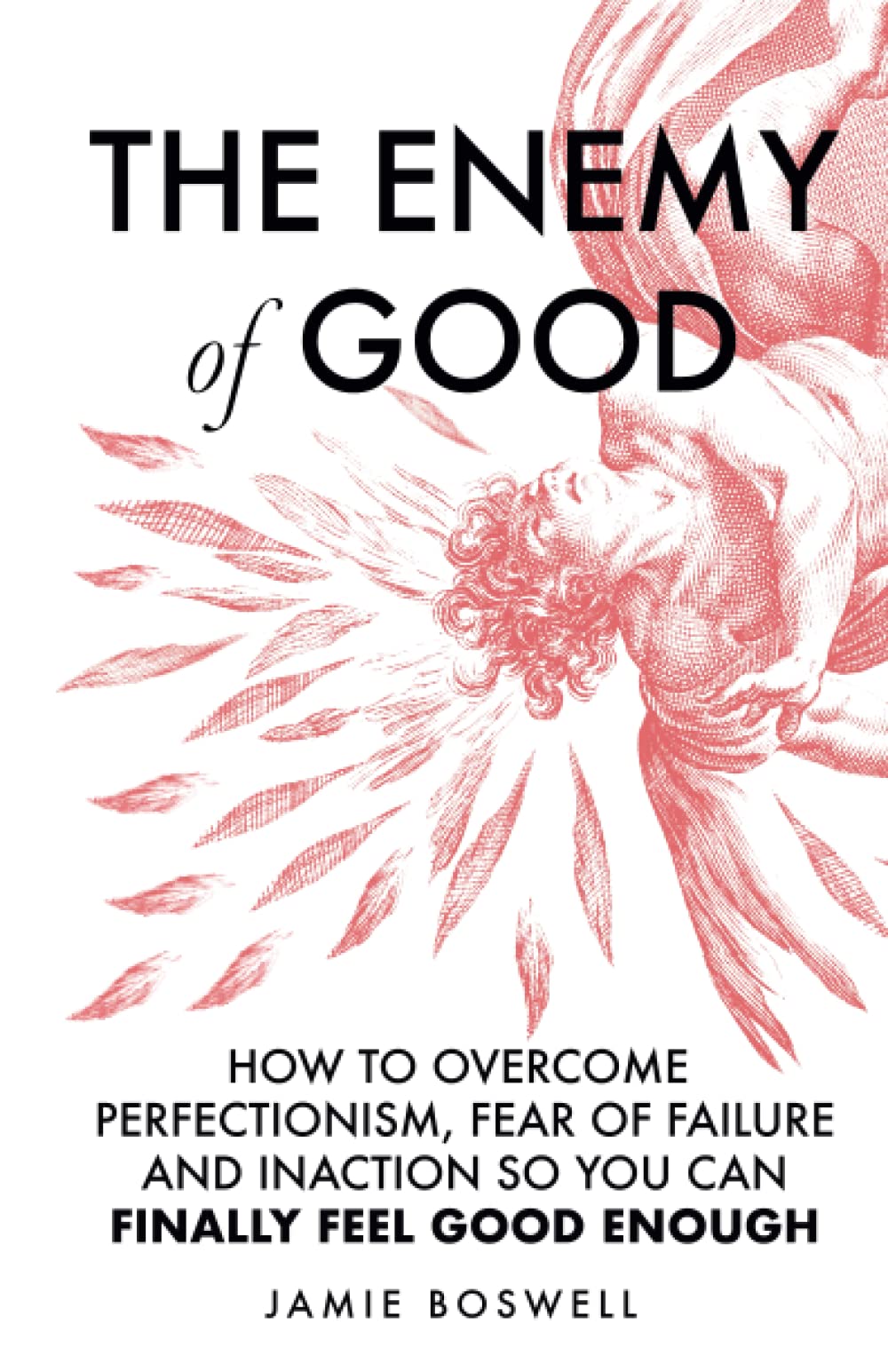 The Enemy of Good: How to Overcome Perfectionism, Fear of Failure, and ...
