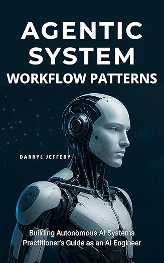 Agentic System Workflow Patterns: Building Autonomous AI Systems Practitioner’s Guide as an AI ...
