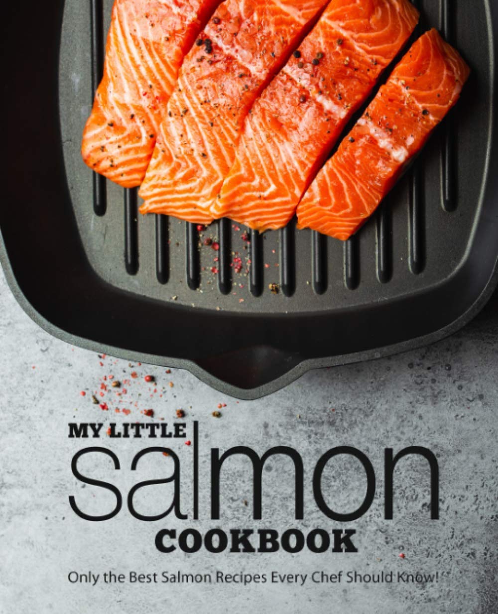 My Little Salmon Cookbook: Only the Best Salmon Recipes Every Chef ...