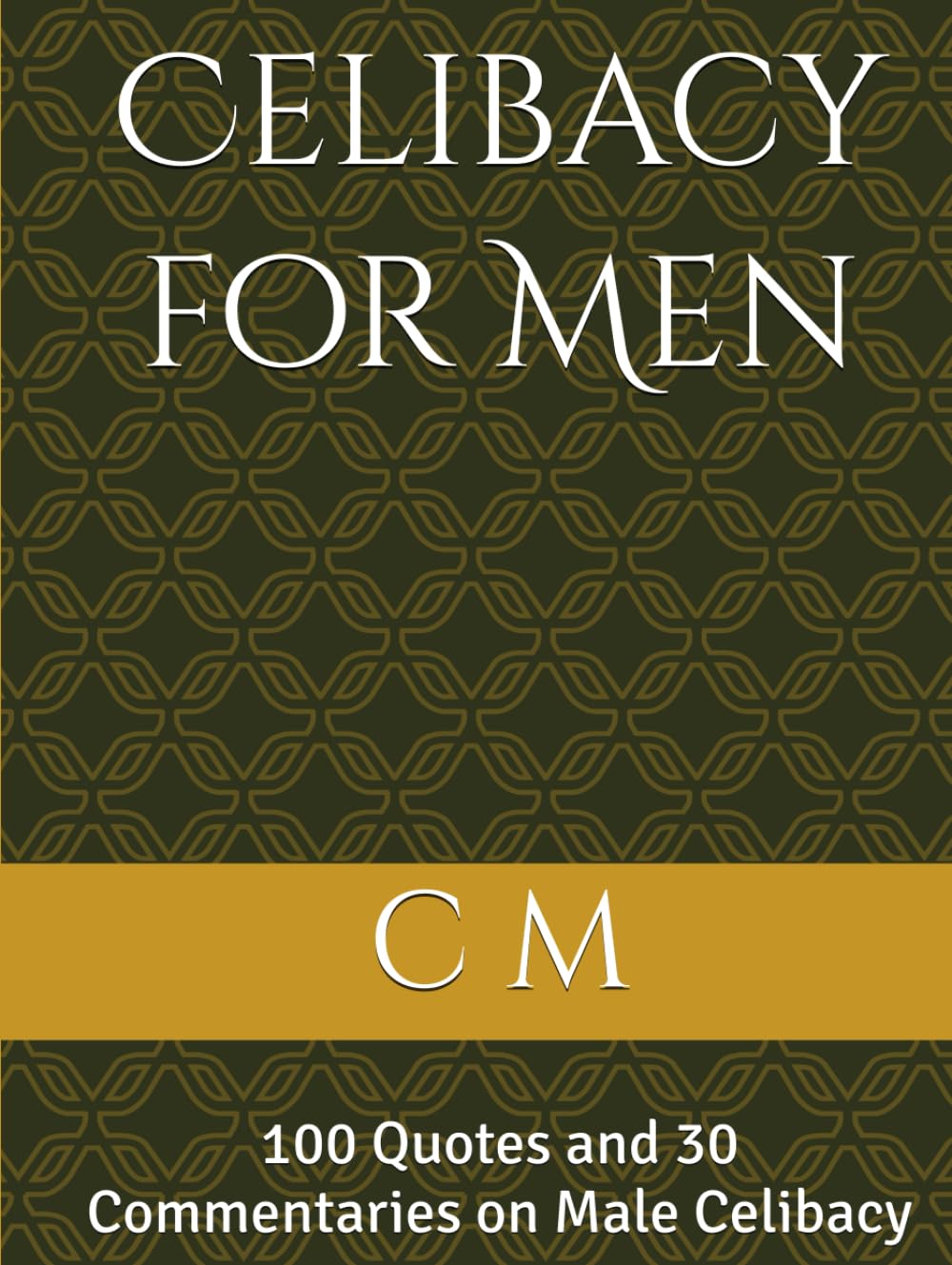 Celibacy for Men: 100 Quotes and 30 Commentaries on Male Celibacy: M, C ...