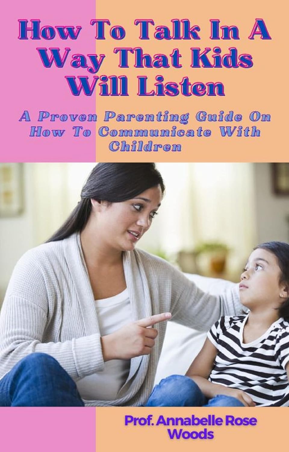 Amazon.com: How To Talk In A Way That Kids Will Listen: A Proven ...