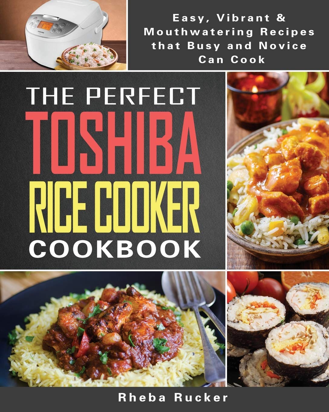 The Perfect Toshiba Rice Cooker Cookbook: Easy, Vibrant & Mouthwatering ...