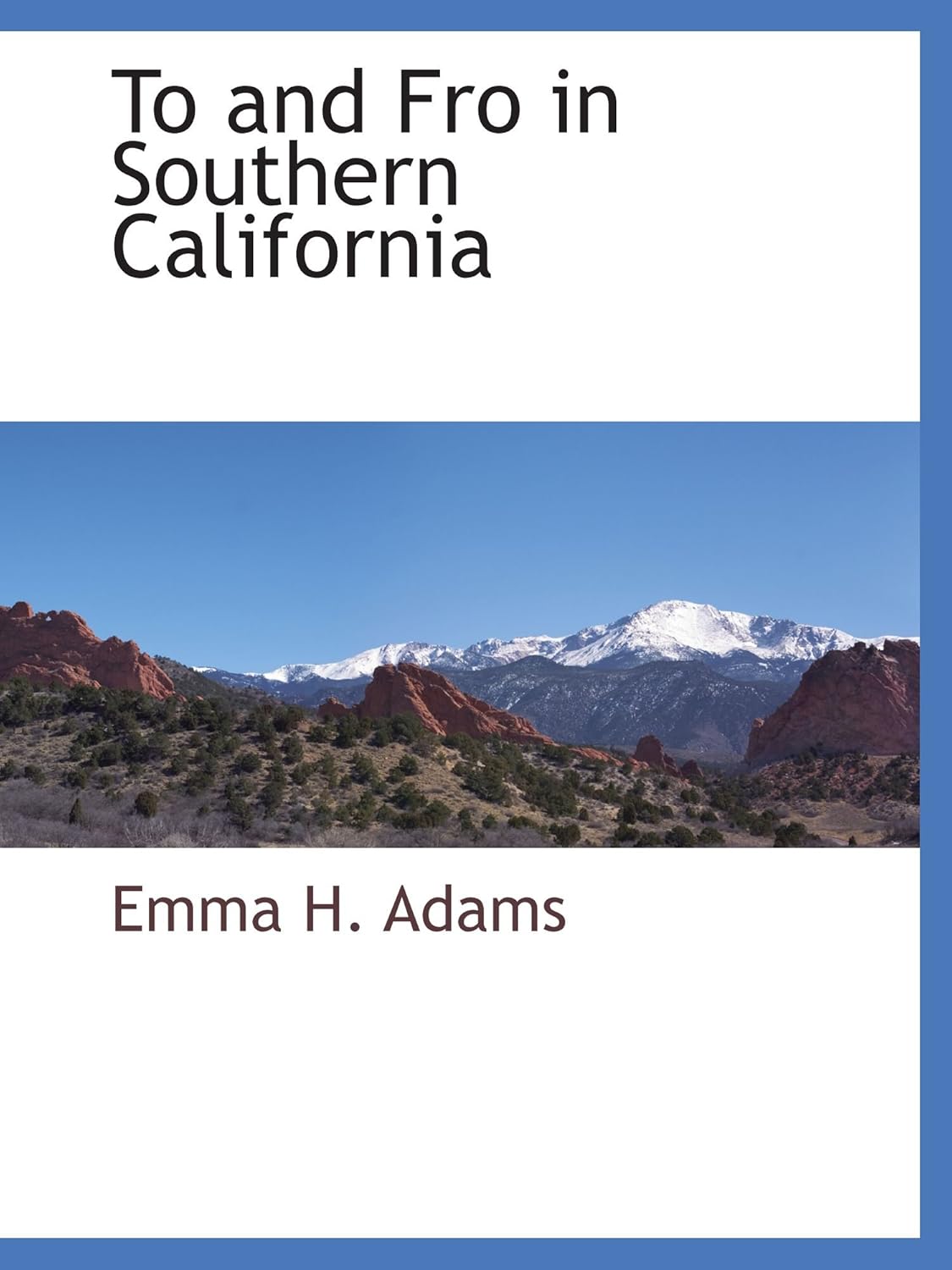 To and Fro in Southern California: Adams, Emma H.: 9781117874005 ...