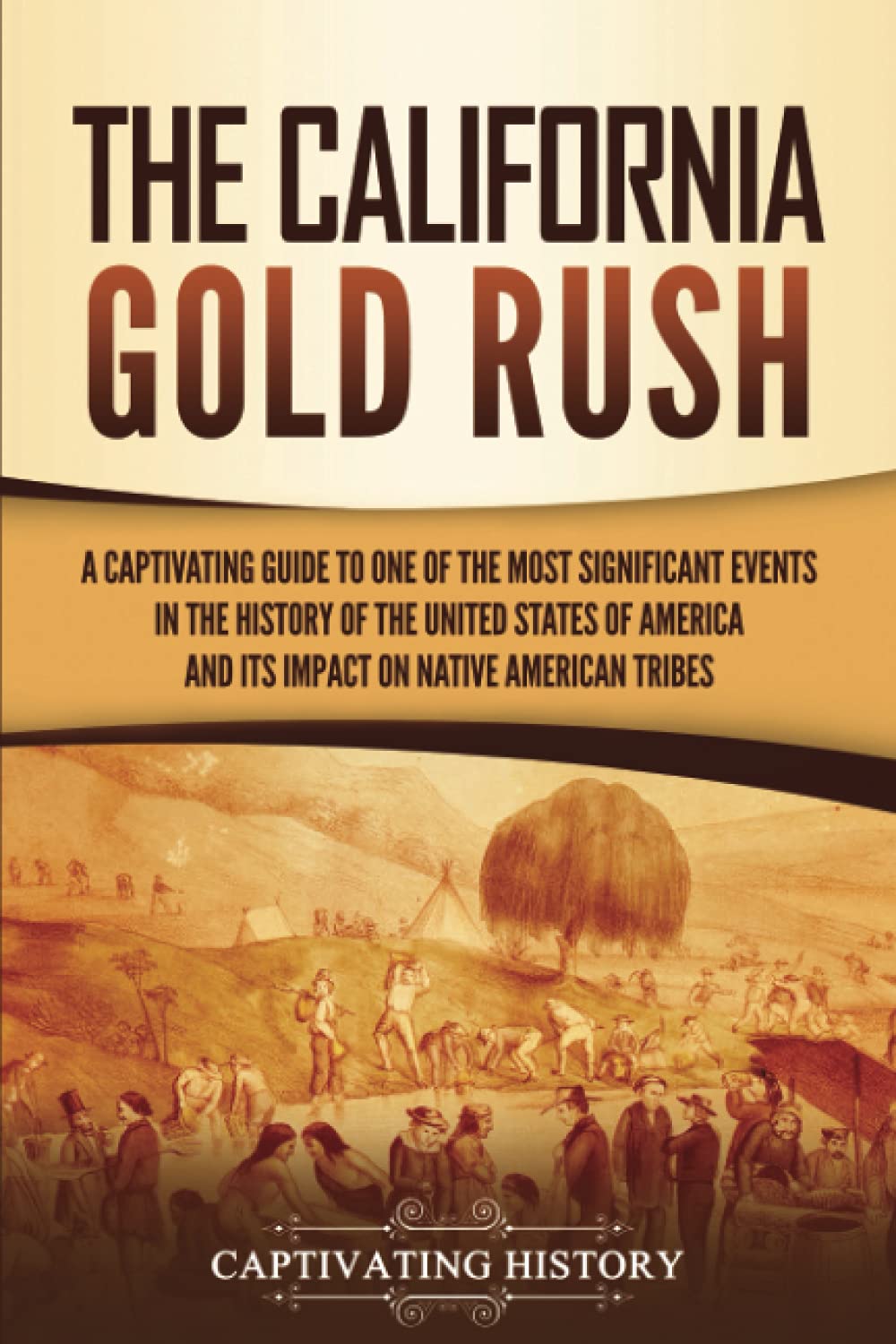 The California Gold Rush: A Captivating Guide to One of the Most ...
