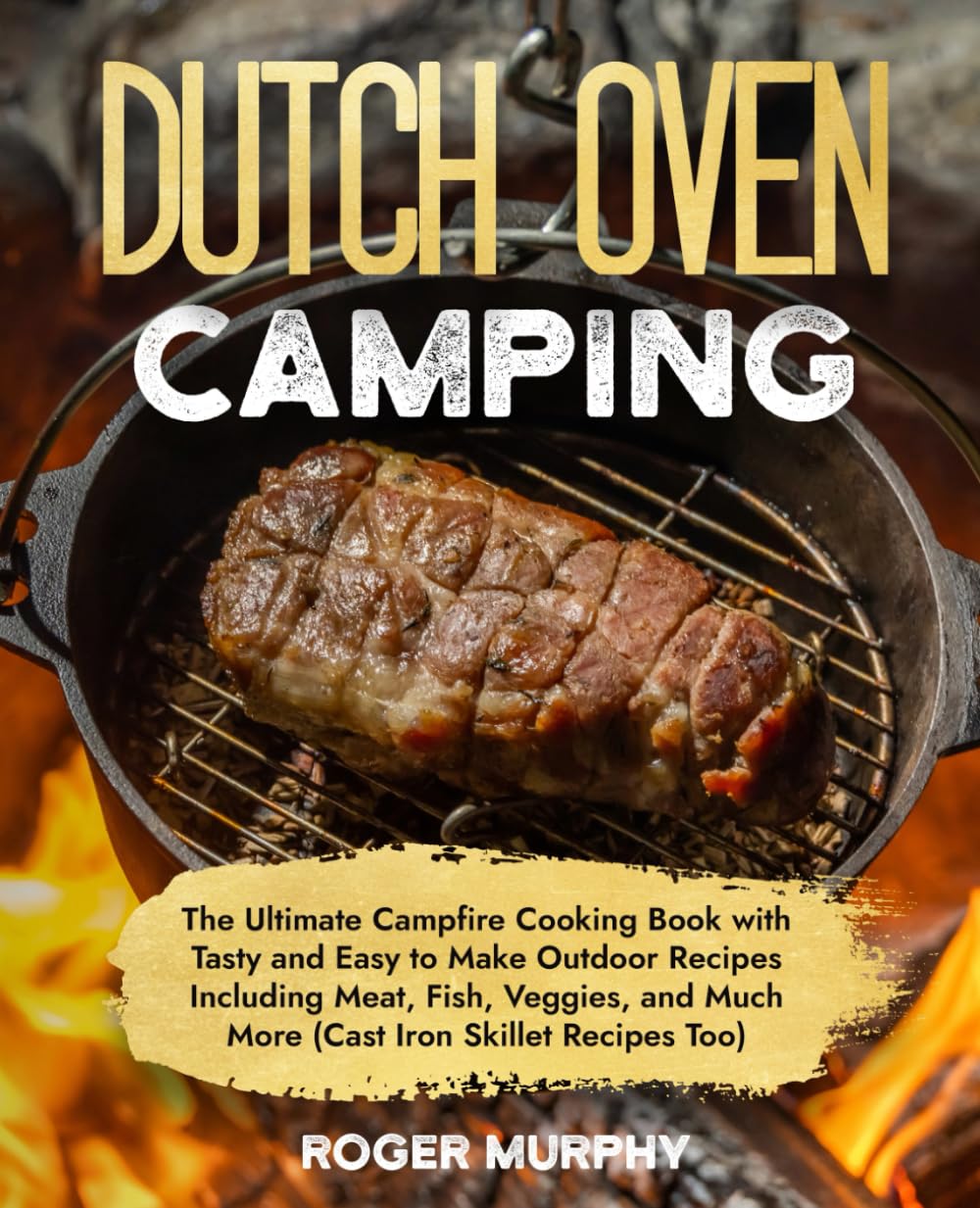 The Dutch Oven Camping Cookbook: The Ultimate Campfire Cooking Book ...