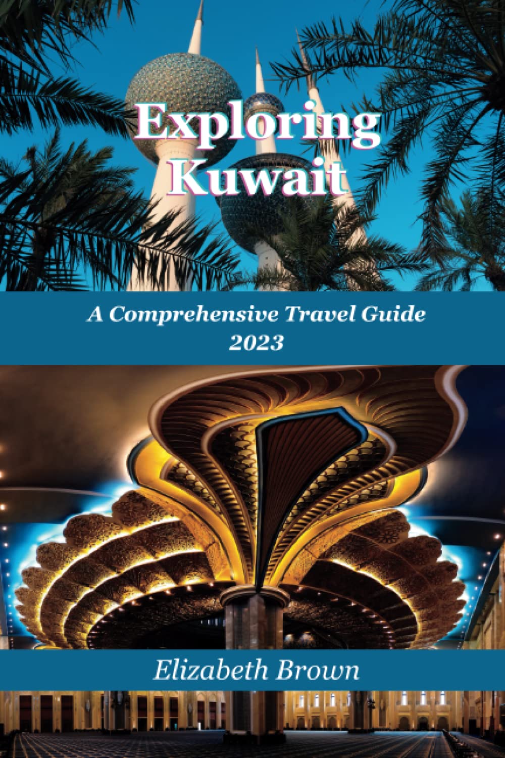 Exploring Kuwait: Comprehensive Travel Guide for 2023: Brown, Elizabeth ...