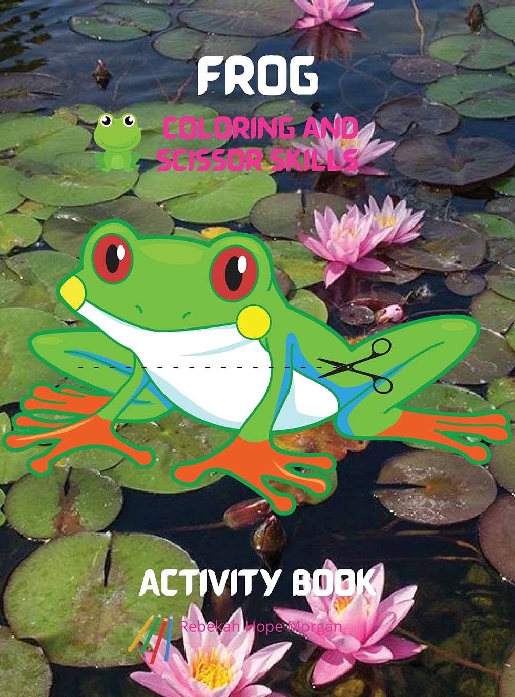Frog Coloring and Scissor Skills Activity Book: A Unique and Funny ...