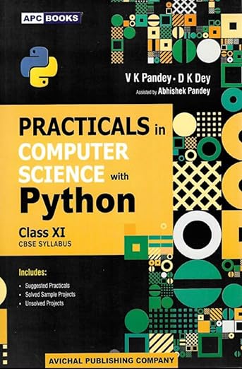 Practicals in Computer Science with Python, Class-XI, CBSE Syllabus : Dilip Kumar Pandey, Vijay ...