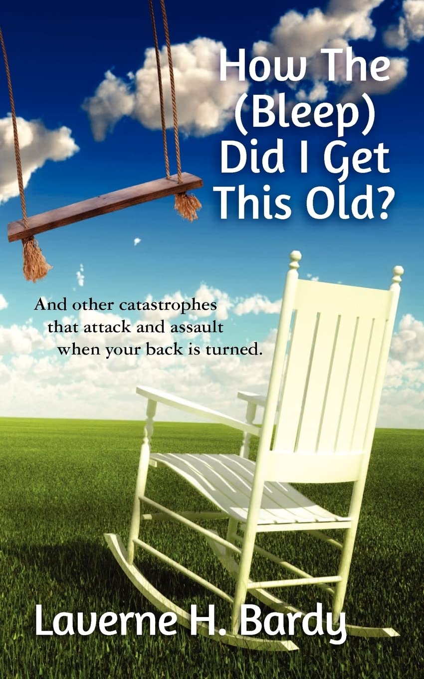 How The (Bleep) Did I Get This Old?: And other catastrophes that attack ...