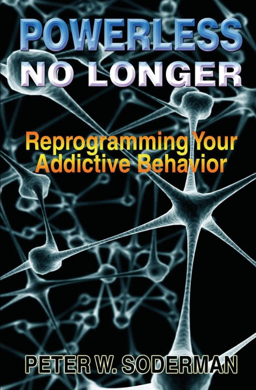 Powerless No Longer: Reprogramming Your Addictive Behavior: Soderman ...
