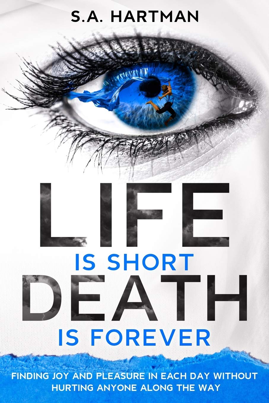 Life is Short/Death is Forever: Finding joy and pleasure in each day ...