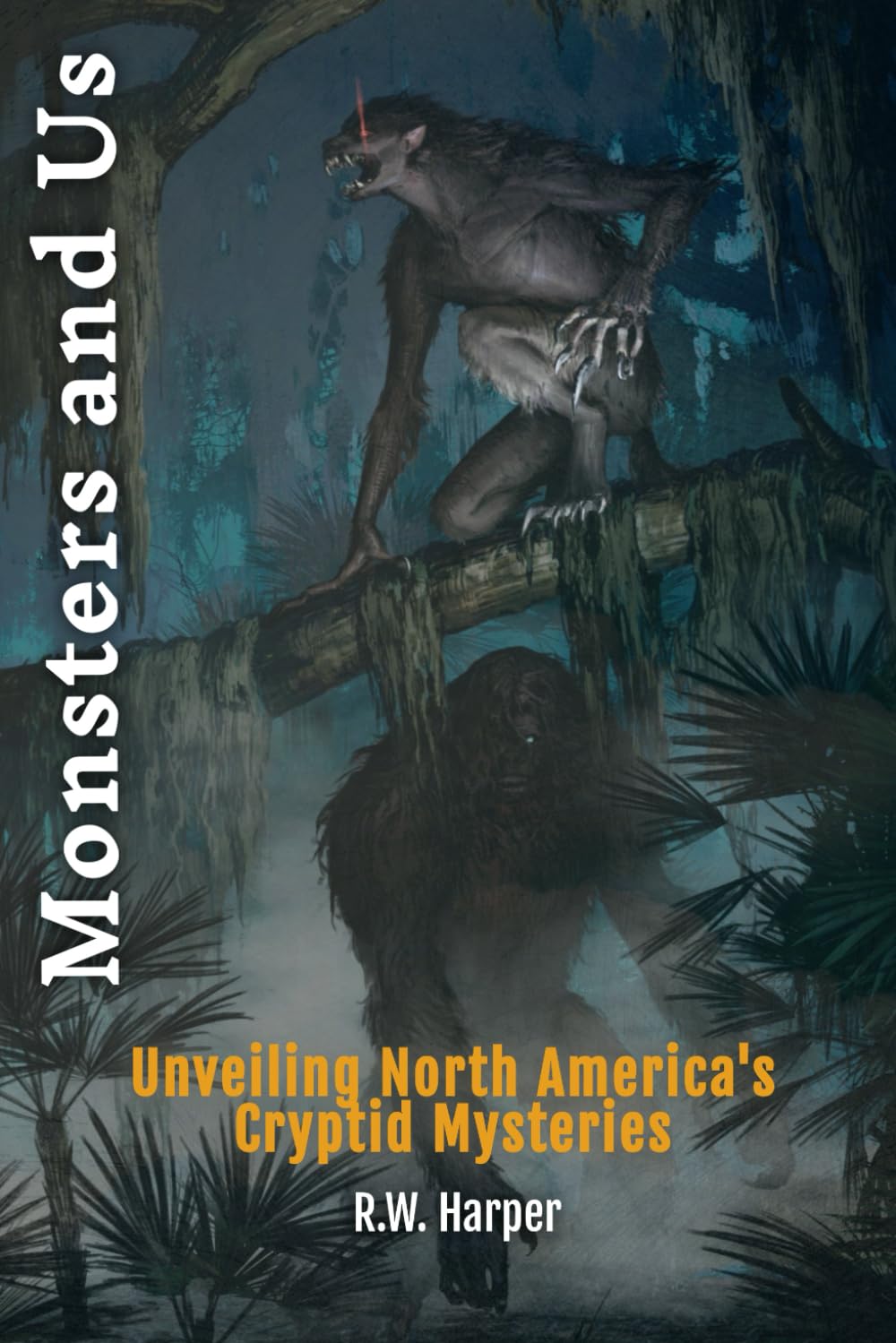 Monsters and Us: Unveiling North America's Cryptid Mysteries: Harper, R ...